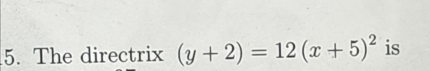 Solved The directrix (y+2)=12(x+5)2 ﻿is | Chegg.com