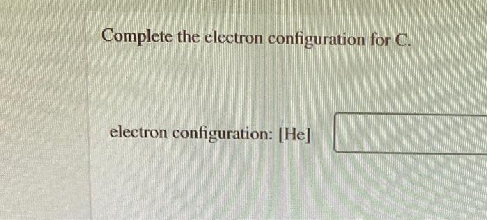 Solved Complete the electron configuration for C. electron | Chegg.com