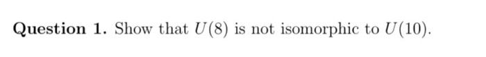 Solved Question 1. Show that U(8) is not isomorphic to | Chegg.com