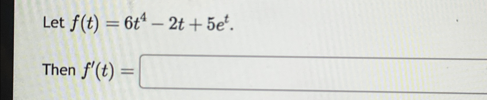 Solved Let f(t)=6t4-2t+5et.Then f'(t)= | Chegg.com