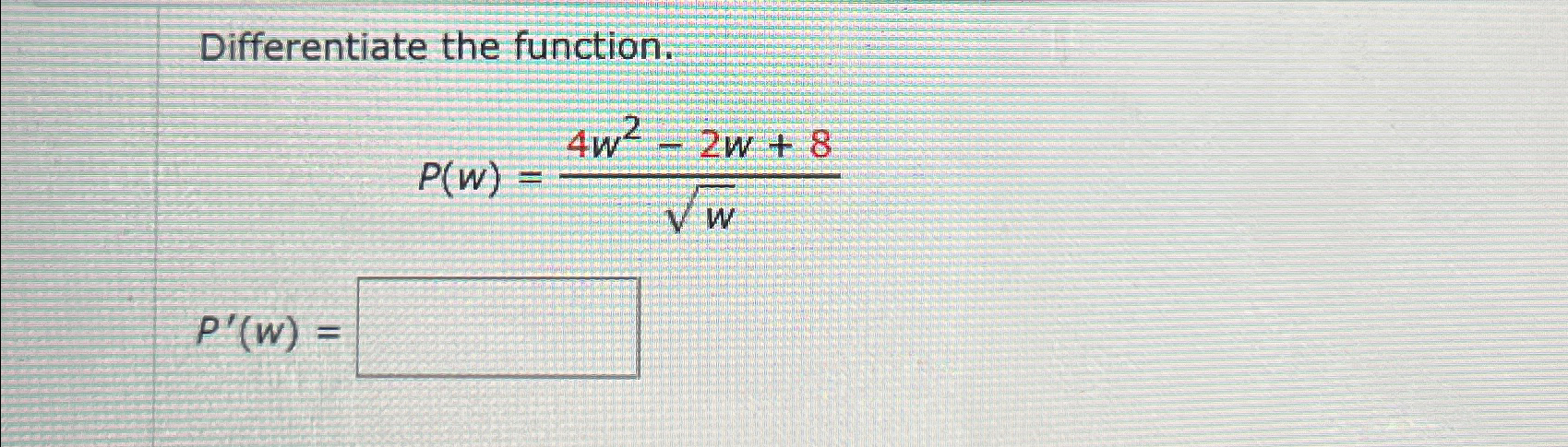Solved Differentiate the function.P(w)=4w2-2w+8w2p'(w)= | Chegg.com