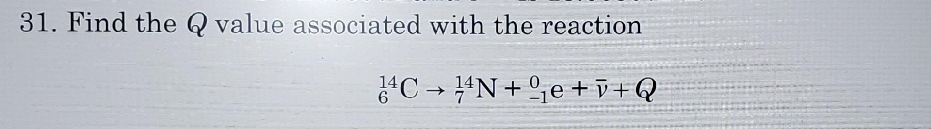 Solved 31. Find the Q value associated with the reaction | Chegg.com