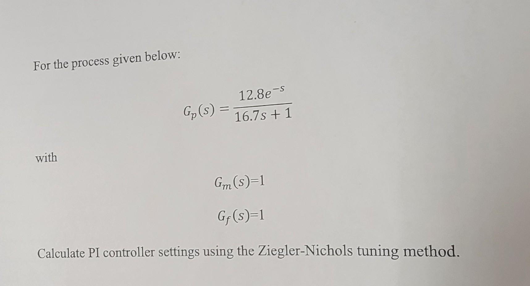 Solved For the process given below: Gp(s)=16.7s+112.8e−s | Chegg.com