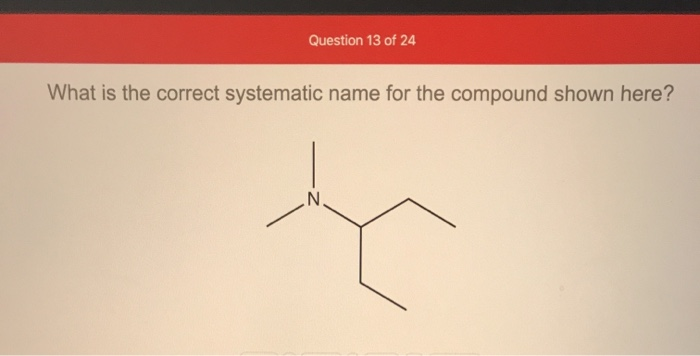 Solved Question 13 of 24 What is the correct systematic name | Chegg.com