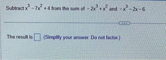 Solved Subtract x3−7x2+4 from the sum of −2x3+x2 and | Chegg.com