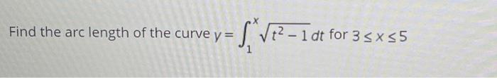 Solved Find the arc length of the curve y=∫1xt2−1dt for | Chegg.com