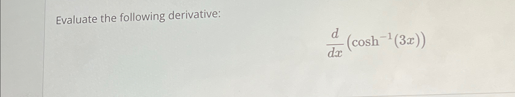 Solved Evaluate the following derivative:ddx(cosh-1(3x)) | Chegg.com