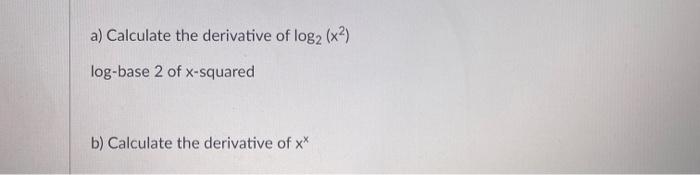 Solved a) Calculate the derivative of log2 (x2) log-base 2 | Chegg.com