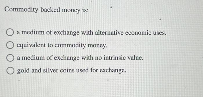 Solved Commodity-backed money is: a medium of exchange with | Chegg.com