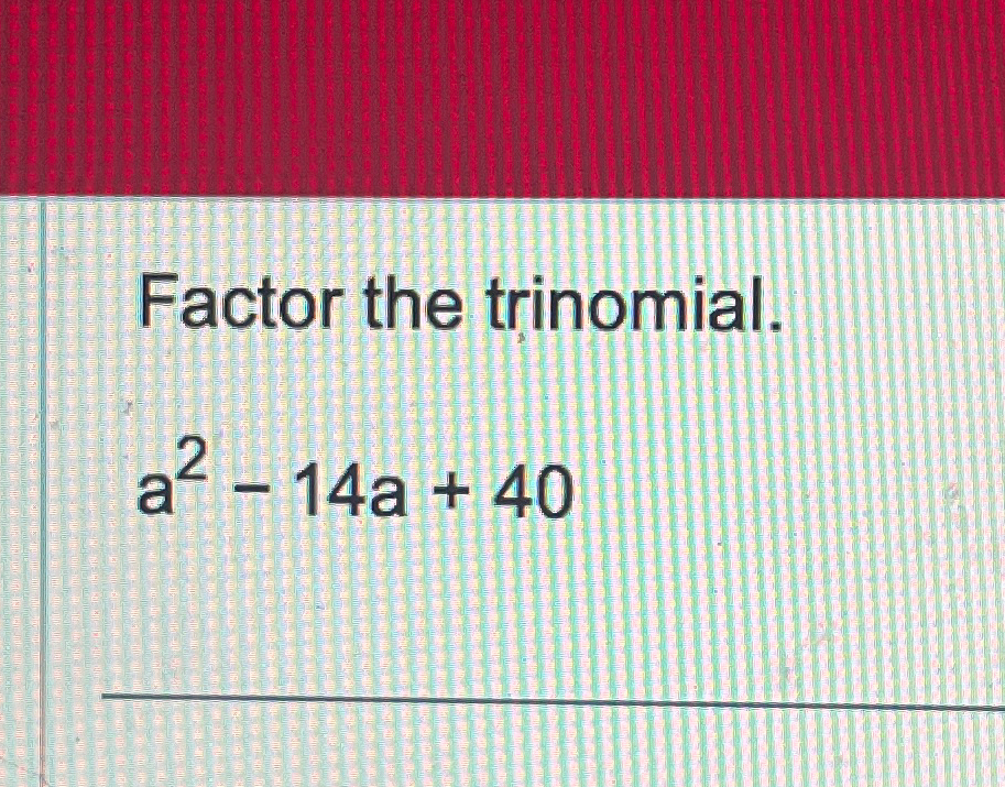 Solved Factor the trinomial.a2-14a+40 | Chegg.com