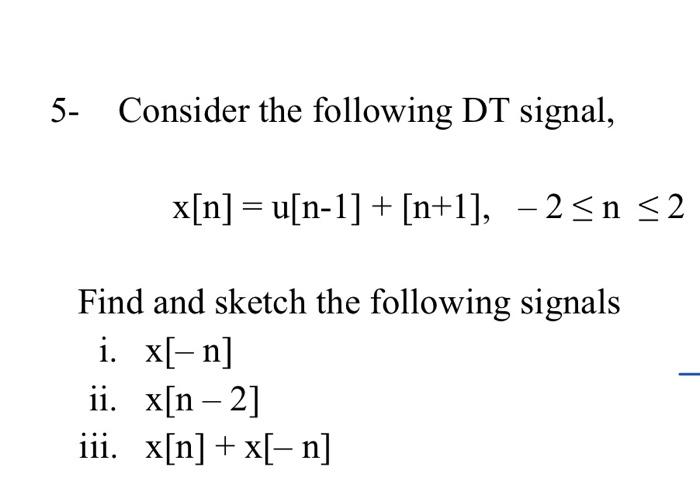 Solved 5- Consider the following DT signal, x[n] = u[n-1] + | Chegg.com