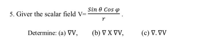 Solved Sin Cos o 5. Giver the scalar field V= r Determine: | Chegg.com
