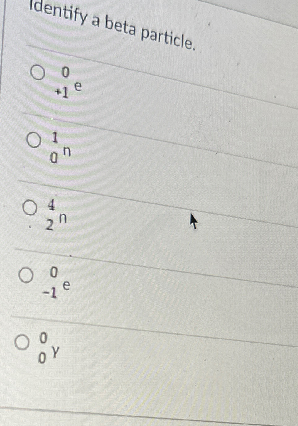 Solved Identify a beta particle.+11 0n24n?-10e?00Y | Chegg.com