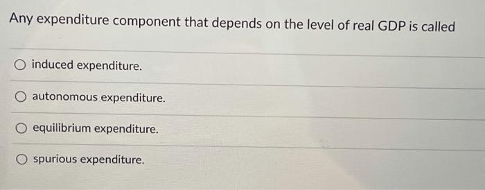 Solved Any expenditure component that depends on the level | Chegg.com