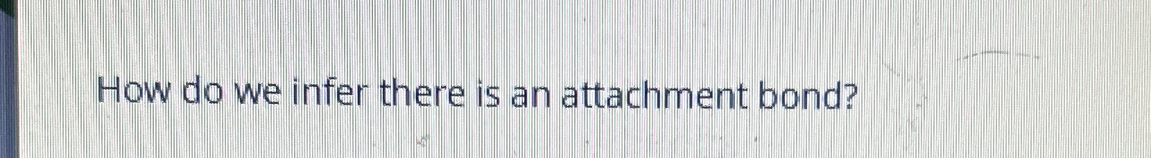 Solved How do we infer there is an attachment bond? | Chegg.com