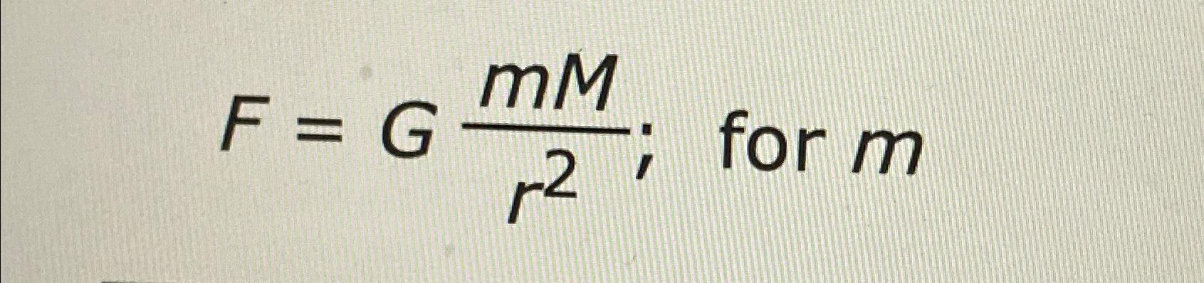 Solved F=GmMr2; for m | Chegg.com