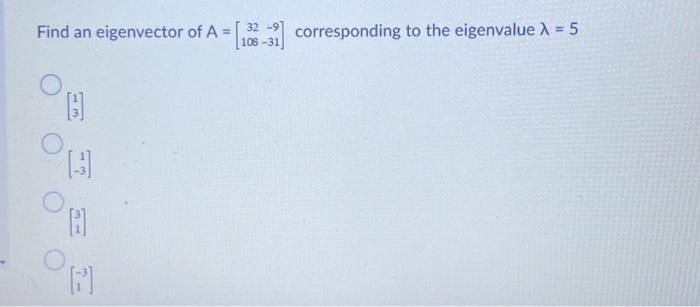 Solved Find an eigenvector of A=[32108−9−31] corresponding | Chegg.com