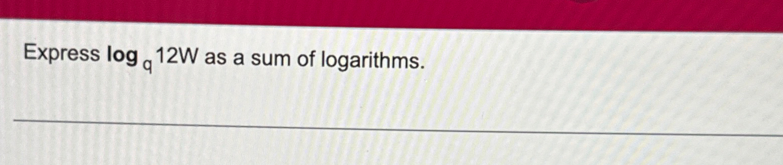 Solved Express logq12W ﻿as a sum of logarithms. | Chegg.com
