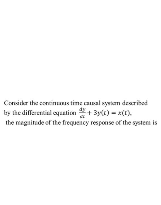 Solved Consider the continuous time causal system described | Chegg.com Solved Consider the continuous time causal system described | Chegg.com