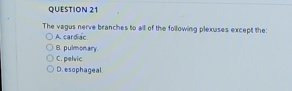 Solved QUESTION 21The vagus nerve branches to all of the | Chegg.com