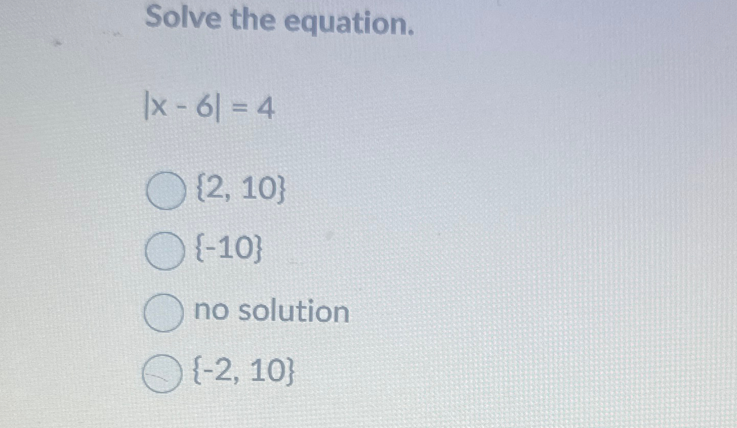 Solved Solve the equation.|x-6|=4{2,10}{-10}no | Chegg.com