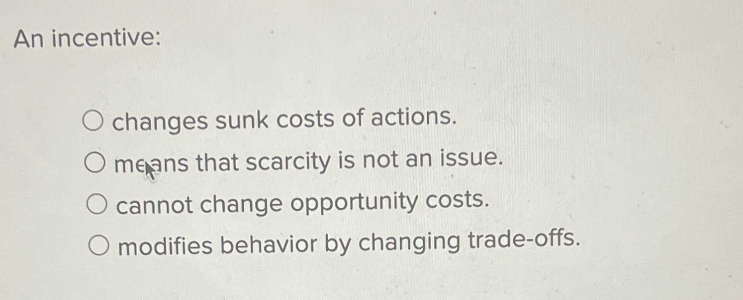 Solved An incentive:changes sunk costs of actions. means | Chegg.com