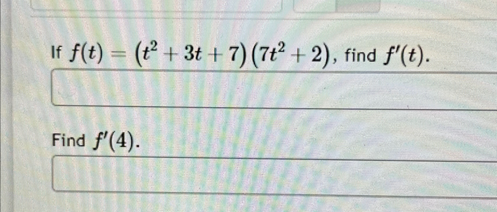 Solved f(t)=(t2+3t+7)(7t2+2), ﻿find f'(t) | Chegg.com