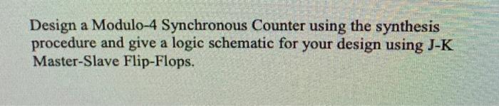 Solved Design a Modulo-4 Synchronous Counter using the | Chegg.com