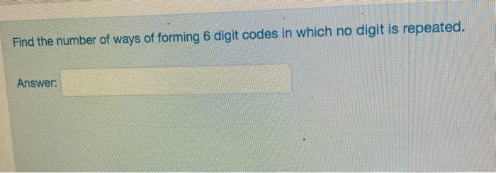 Solved Find the number of ways of forming 6 digit codes in | Chegg.com