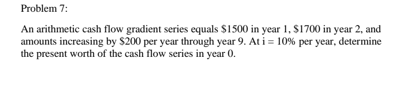 Solved Problem 7: An arithmetic cash flow gradient series | Chegg.com
