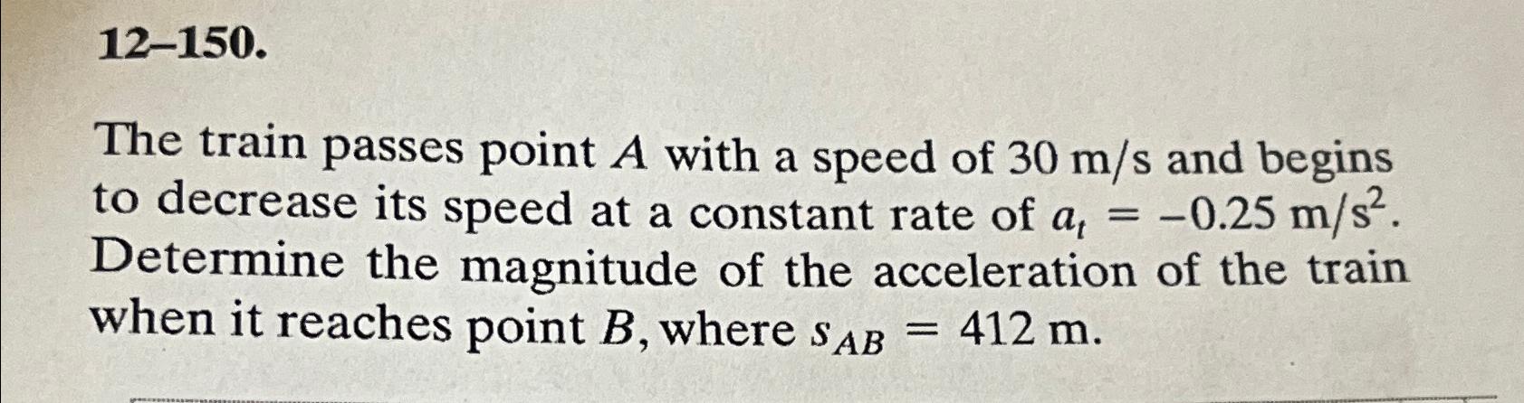 Solved 12-150.\\nThe train passes point A with a speed of | Chegg.com