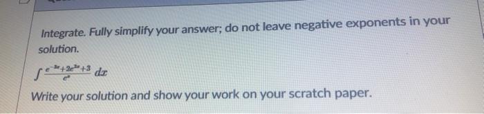 Solved Integrate. Fully simplify your answer; do not leave | Chegg.com