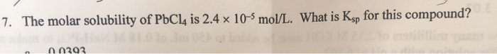 Solved 7. The molar solubility of PbCl4 is 2.4 x 10-5 mol/L. | Chegg.com