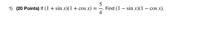 Solved 1) (20 Points) If (1+sinx)(1+cosx)=45. Find | Chegg.com