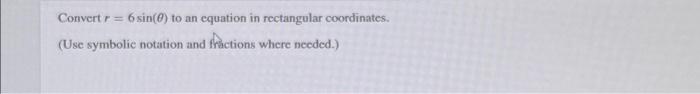 Solved Convert r=6sin(θ) to an equation in rectangular | Chegg.com
