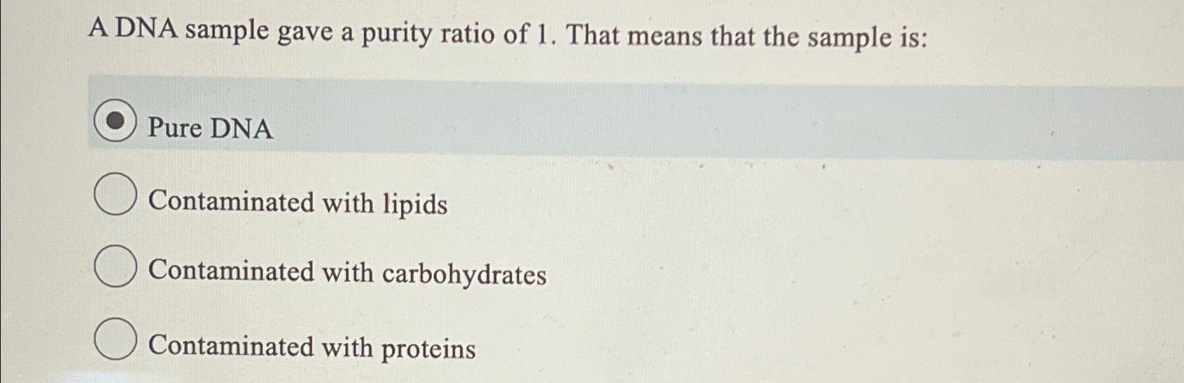 Solved A DNA sample gave a purity ratio of 1 . ﻿That means | Chegg.com