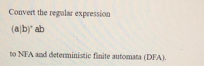Solved Convert the regular expression (a/b)* ab to NFA and | Chegg.com