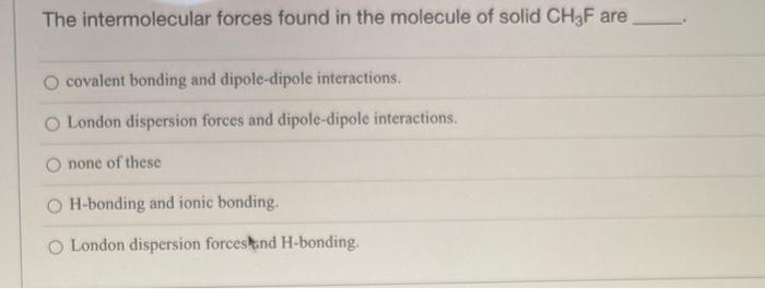 The intermolecular forces found in the molecule of | Chegg.com