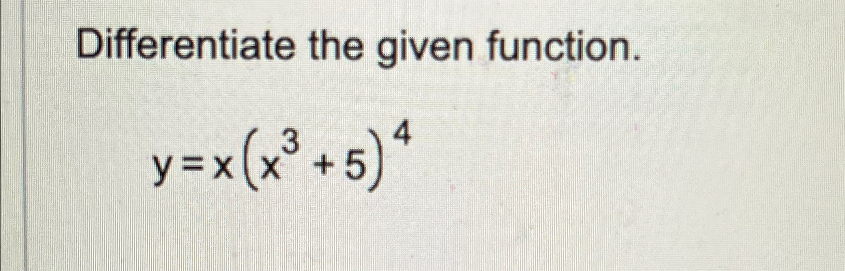 Solved Differentiate the given function.y=x(x3+5)4 | Chegg.com