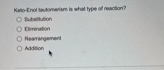 Solved Keto-Enol tautomerism is what type of reaction? | Chegg.com