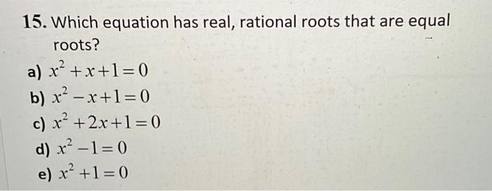 Solved 15. Which equation has real, rational roots that are | Chegg.com