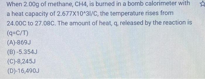 [Solved]: When 2.00g of methane, CH4, is burned in a bomb c