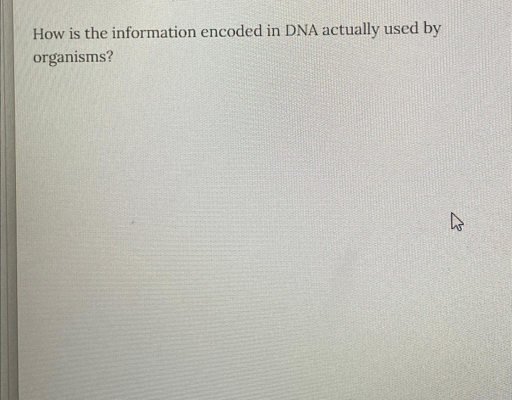 Solved How is the information encoded in DNA actually used | Chegg.com
