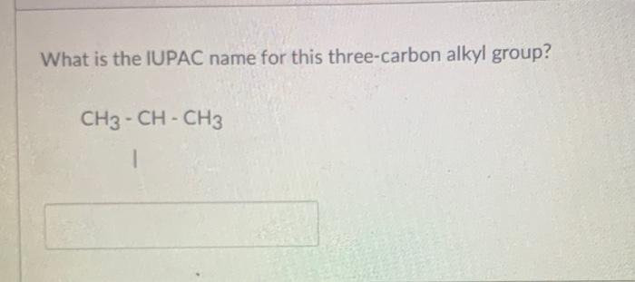 Solved What is the IUPAC name for this three-carbon alkyl | Chegg.com