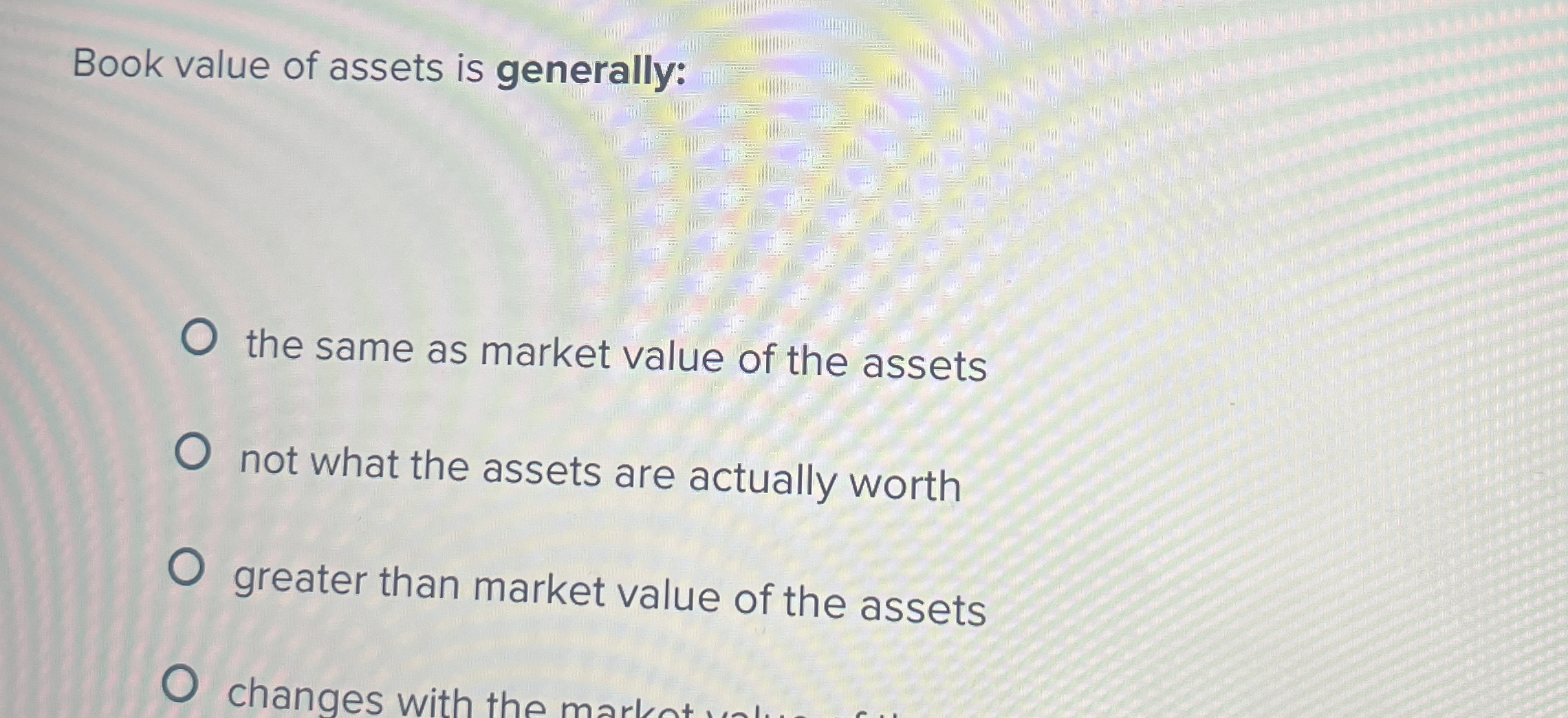 Solved Book value of assets is generally:the same as market | Chegg.com