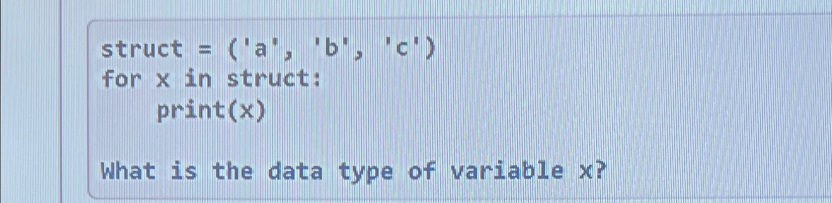 Solved struct =('a',?'b',c') ﻿for x in ﻿struct: ﻿print | Chegg.com