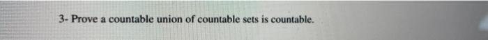 Solved 3- Prove a countable union of countable sets is | Chegg.com