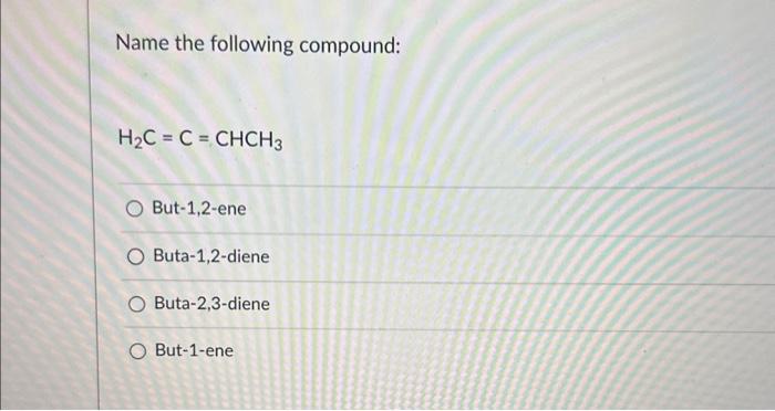 Solved Name the following compound: H2C=C=CHCH3 But-1,2-ene | Chegg.com