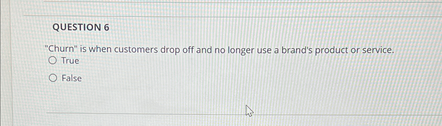 Solved QUESTION 6"Churn" is when customers drop off and no | Chegg.com