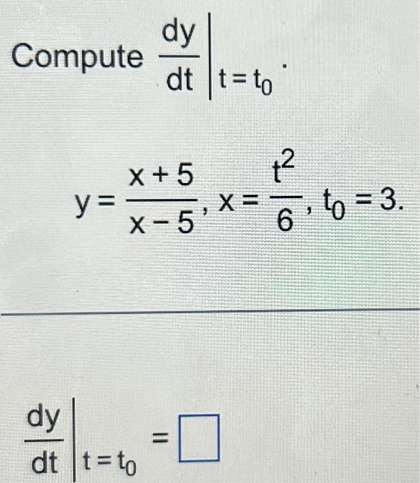 Solved Compute y= dy dt|t = to x + 5 +2 X= x-5'x=6, to=3. | Chegg.com